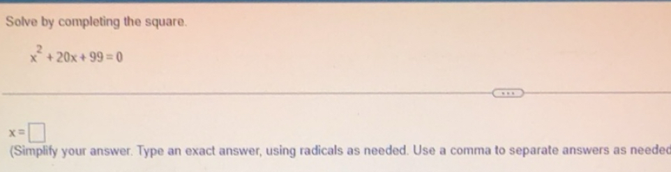 Solved: Solve by completing the square. x^2+20x+99=0 x= (Simplify your ...