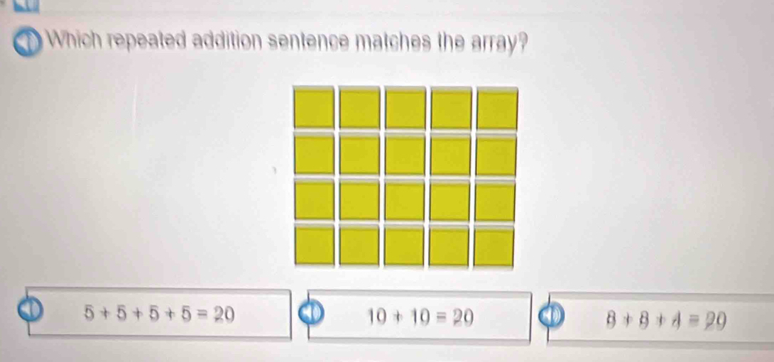 Solved: Which repeated addition sentence matches the array? 5+5+5+5=20 ...