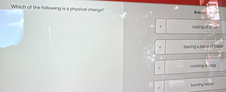 Solved: Which of the following is a physical change? Answer A rusting ...