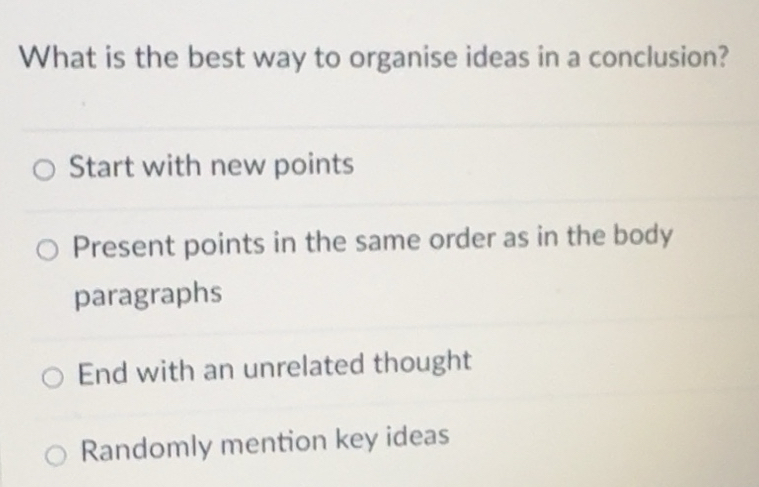 Solved: What is the best way to organise ideas in a conclusion? Start ...