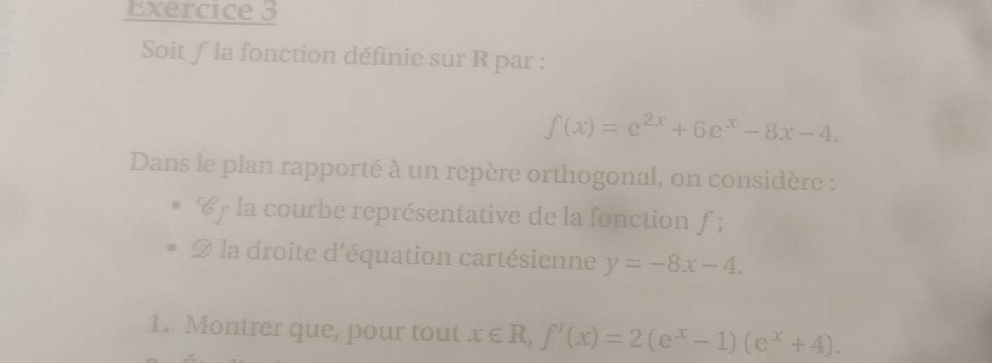 Résolu :Soit f la fonction définie sur R par : f(x)=e^(2x)+6e^x-8x-4 ...