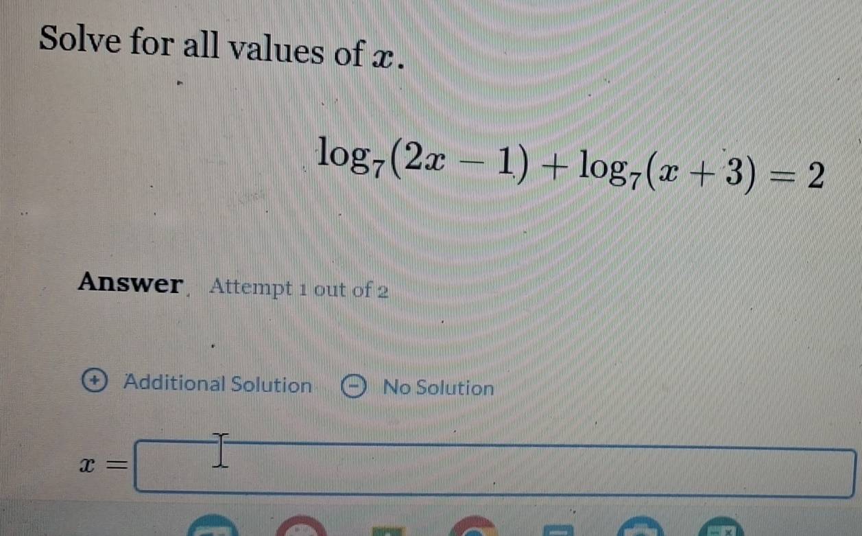 Solved: Solve for all values of x. log _7(2x-1)+log _7(x+3)=2 Answer ...