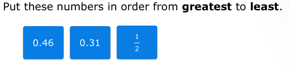 Solved: Put these numbers in order from greatest to least. 0.46 0.31 1/ ...