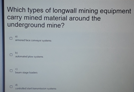 Solved: Which types of longwall mining equipment carry mined material ...