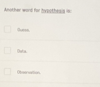 Solved: Another word for hypothesis is: Guess. Data. Observation. [Others]