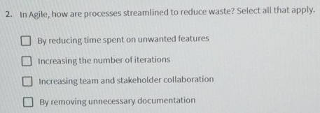 Solved: In Agile, how are processes streamlined to reduce waste? Select ...
