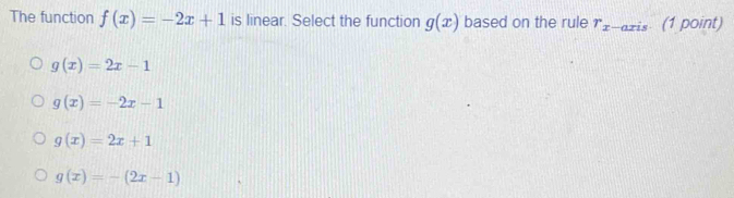 Solved: The function f(x)=-2x+1 is linear. Select the function g(x) based on the rule r_x -axis ...