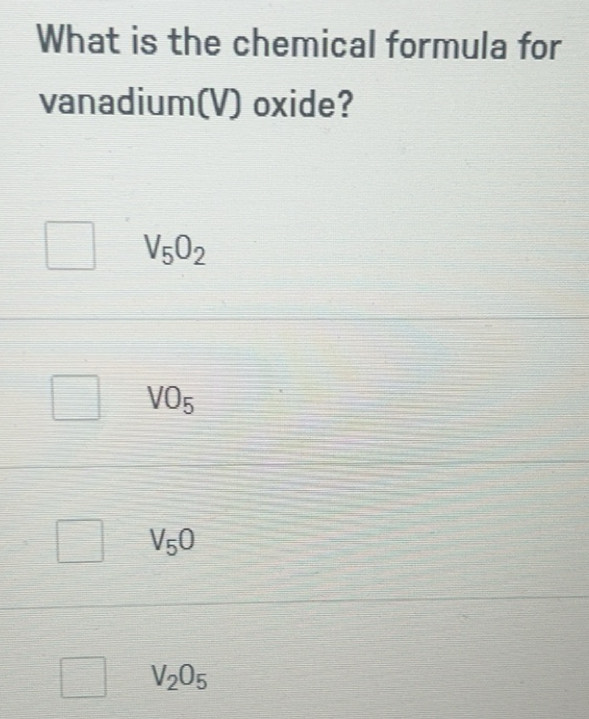 Solved: What is the chemical formula for vanadium(V) oxide? V_5O_2 VO_5 ...