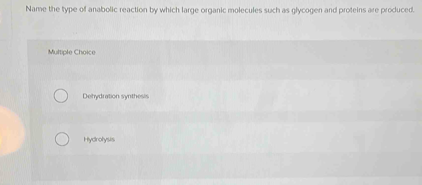 Solved: Name the type of anabolic reaction by which large organic ...