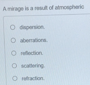 Solved: A mirage is a result of atmospheric dispersion. aberrations ...