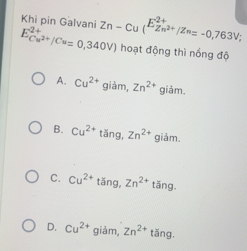 Giải quyết:Khi pin Galvani Zn-Cu(^E^(2+)/Zn=Zn=-0,763V; E_Cu^(2+)/Cu=0 ...