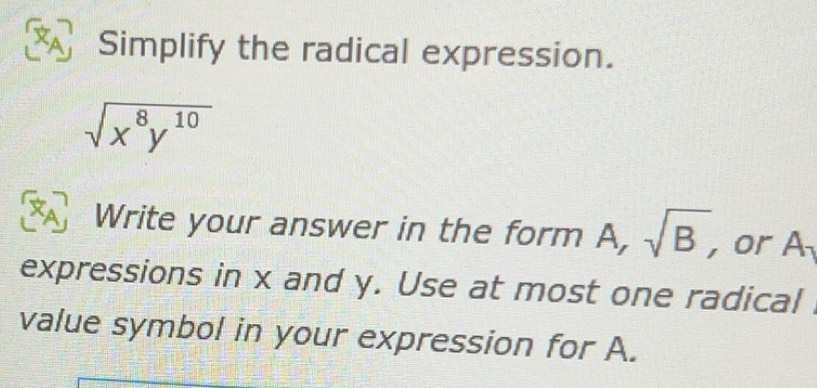 Solved: Simplify the radical expression. sqrt(x^8y^(10)) Write your ...