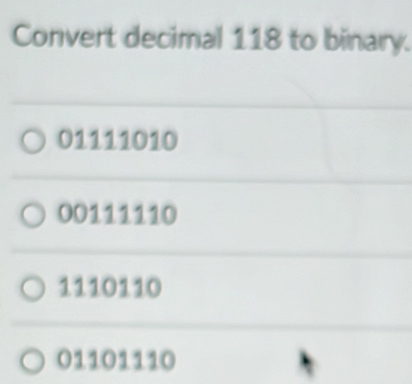 Solved: Convert decimal 118 to binary. 01111010 00111110 1110110 ...