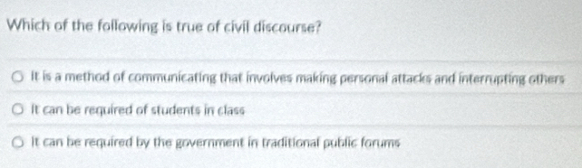 Solved: Which of the following is true of civil discourse? It is a ...