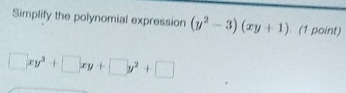 Solved: Simplify the polynomial expression (y^2-3)(xy+1) (1 point) xy^3+ xy+ y^2+ [Math]