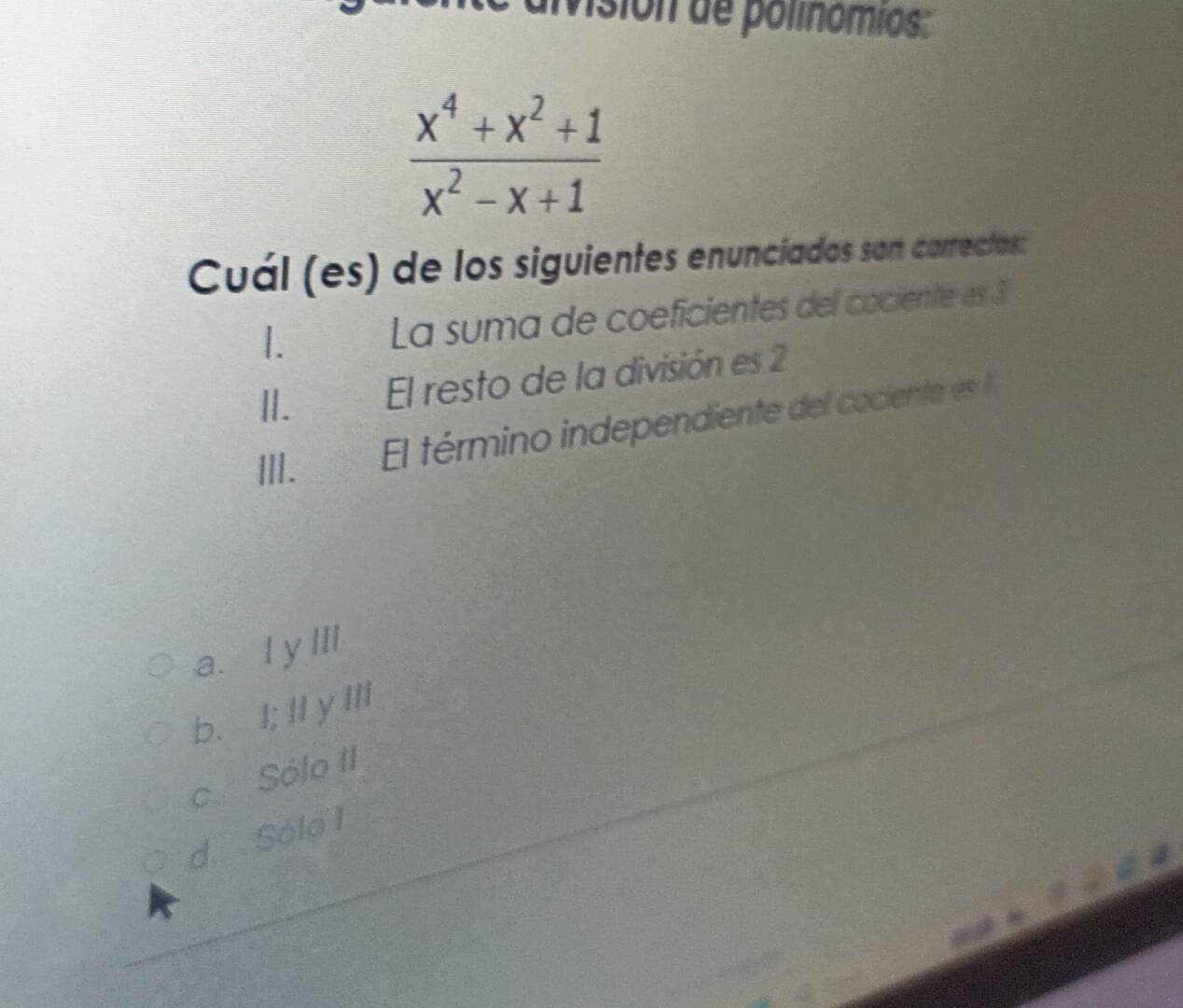 Resuelto:issón de polinómios: (x^4+x^2+1)/x^2-x+1 Cuál (es) de los ...