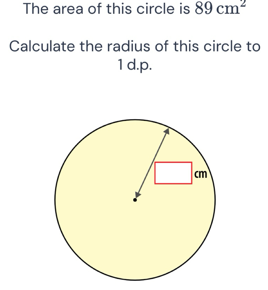 Solved: The area of this circle is 89cm^2 Calculate the radius of this ...