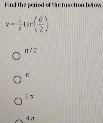 Solved: Find the period of the function below. y= 1/4 tan ( θ /2 ) T/ 2 ...