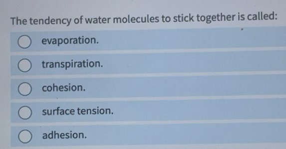 Solved: The tendency of water molecules to stick together is called ...