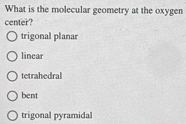 Solved: What is the molecular geometry at the oxygen center? trigonal ...