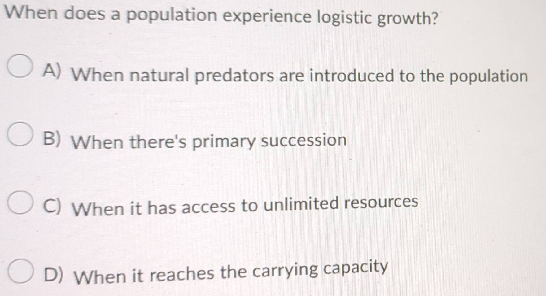 Solved: When does a population experience logistic growth? A) When ...