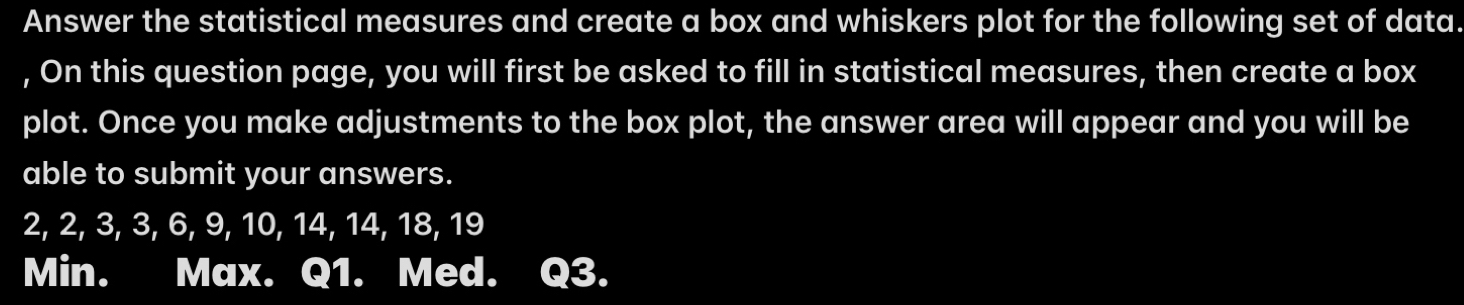 Solved: Answer the statistical measures and create a box and whiskers plot for the following set ...