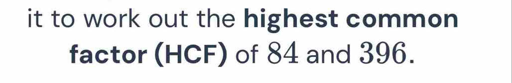 Solved: it to work out the highest common factor (HCF) of 84 and 396 ...