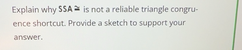 Solved: Explain why SSA≅ is not a reliable triangle congru- ence ...