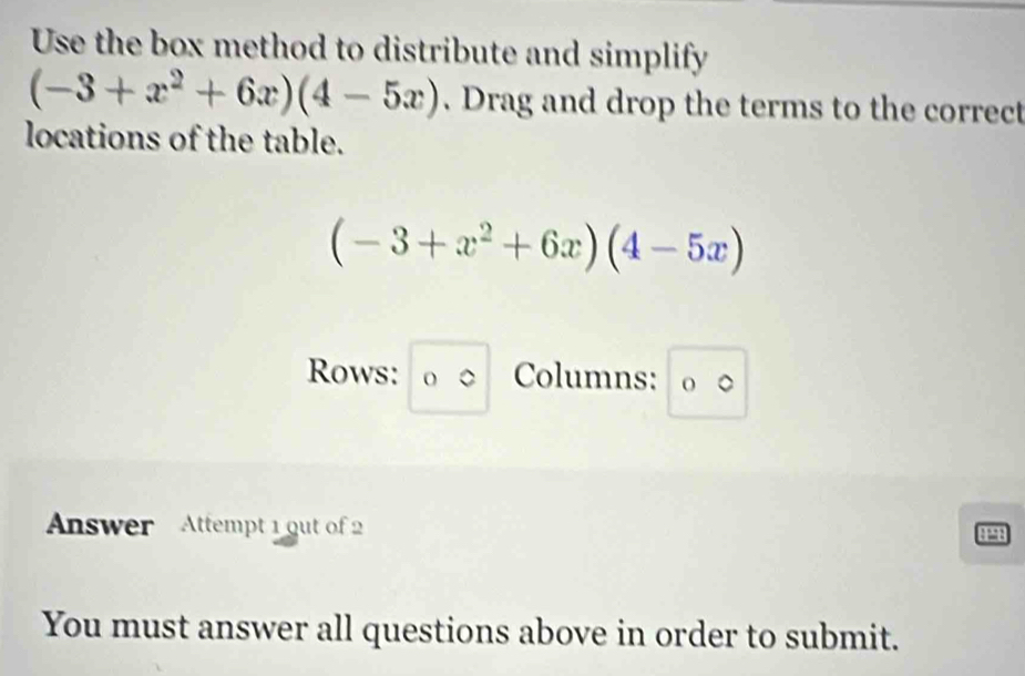 Solved: Use the box method to distribute and simplify (-3+x^2+6x)(4-5x ...