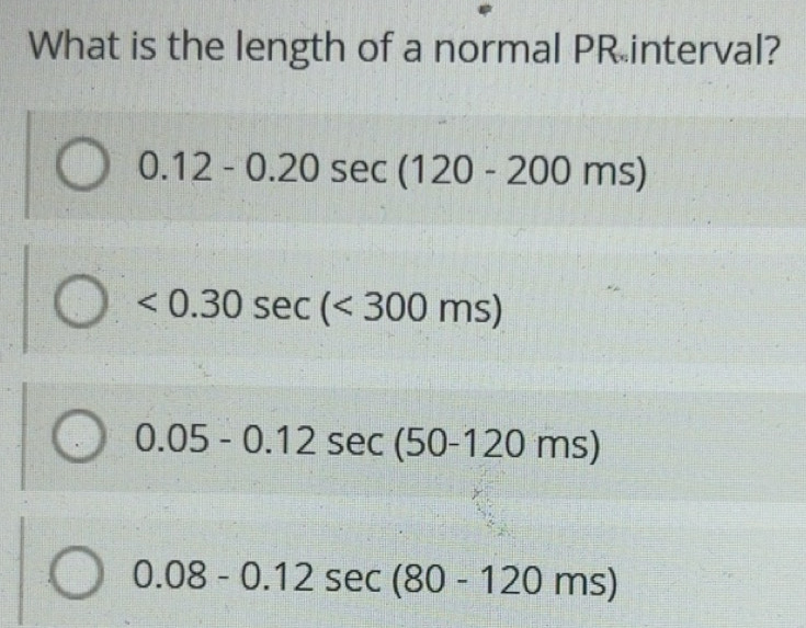 Solved: What is the length of a normal PR interval? 0.12-0.20sec (120 ...