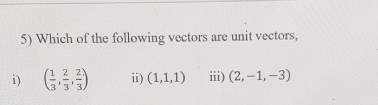 Solved: Which of the following vectors are unit vectors, i) ( 1/3 , 2/3 ...