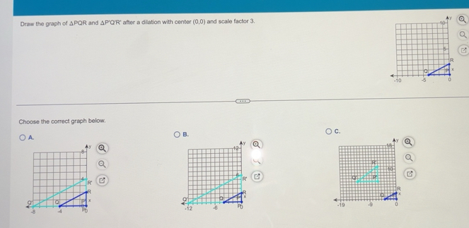 Solved: Draw the graph of PQR and P'Q'R' after a dilation with center (0,0) and scale factor 3 ...