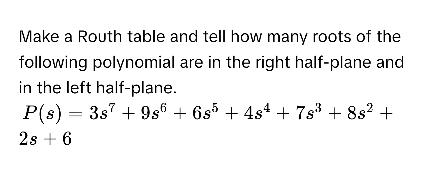 Solved: Make a Routh table and tell how many roots of the following ...