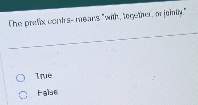 Solved: The prefix contra- means "with, together, or jointly." _ True ...