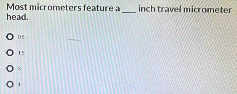 Solved: Most micrometers feature a _inch travel micrometer head. 0.5 1. ...