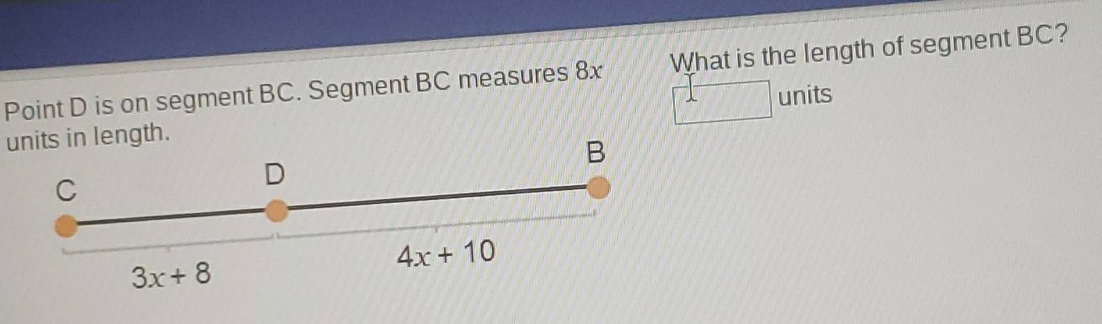 Solved: Point D is on segment BC. Segment BC measures 8x What is the length of segment BC? units ...