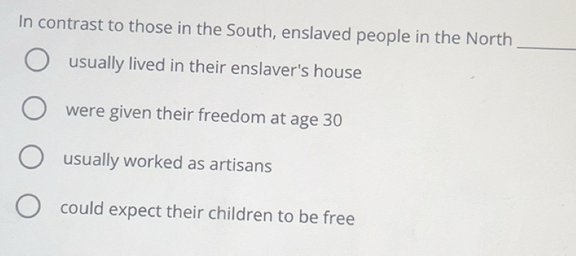 Solved: In contrast to those in the South, enslaved people in the North ...