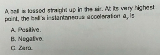 Solved: A ball is tossed straight up in the air. At its very highest ...