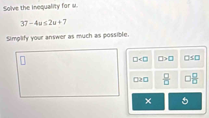 Solved: Solve the Inequality for u. 37-4u≤ 2u+7 Simplify your answer as much as possible. 1 > [Math]
