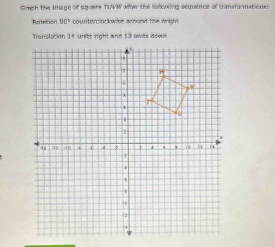 Solved: Graph the image of square TUVW after the following sequence of transformations: Rotation ...
