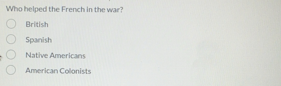 Solved: Who helped the French in the war? British Spanish Native ...