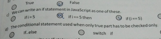 Solved: b True False c) We can write an if statement in JavaScript as ...