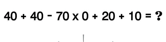 Solved: 40+40-70* 0+20+10= ？ [Math]