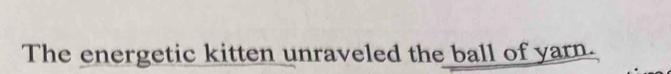 Solved: The energetic kitten unraveled the ball of yarn. [Others]