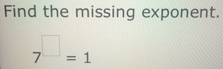 Solved: Find the missing exponent. 7^( )=1 [Math]