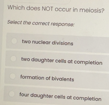 Solved: Which does NOT occur in meiosis? Select the correct response: two nuclear divisions two ...