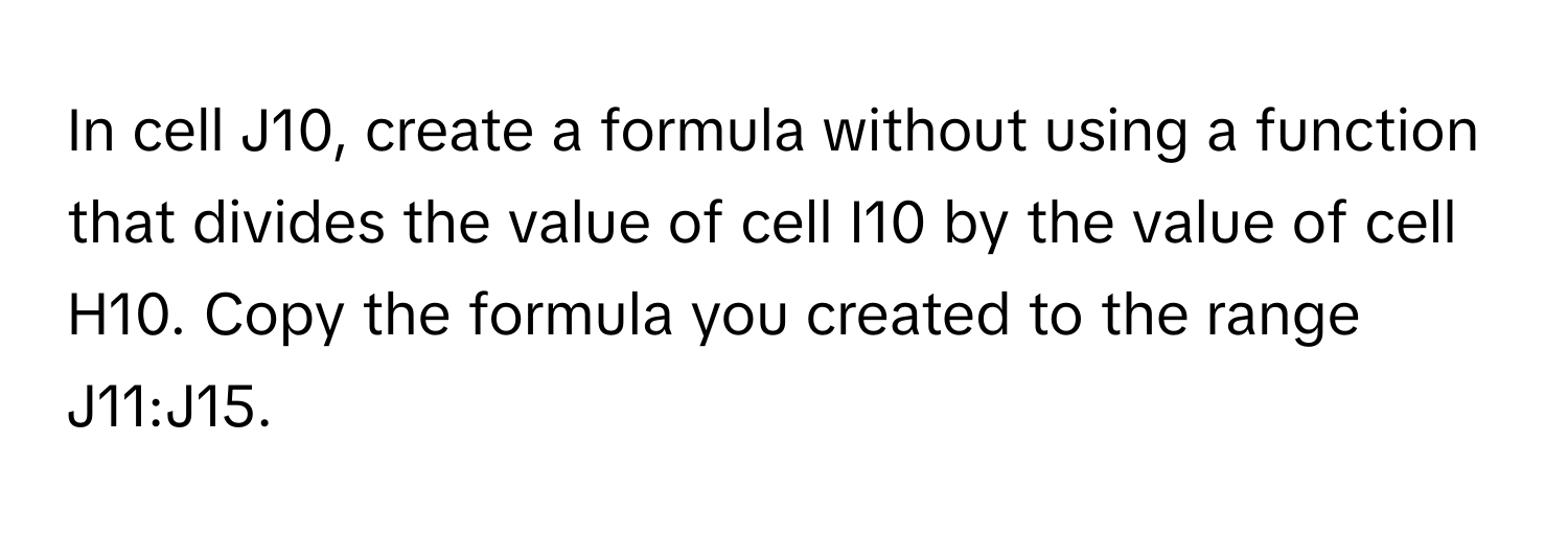 Solved: In cell J10, create a formula without using a function that divides the value of cell ...