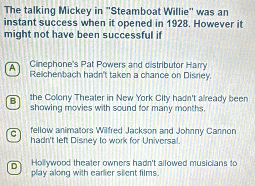 Solved: The talking Mickey in 'Steamboat Willie" was an instant success ...