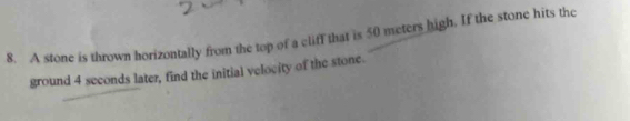 Solved: A stone is thrown horizontally from the top of a cliff that is ...