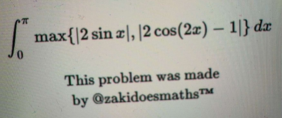 Solved: ∈t _0^((π)max |2sin x|,|2cos (2x)-1|) dx This problem was made ...